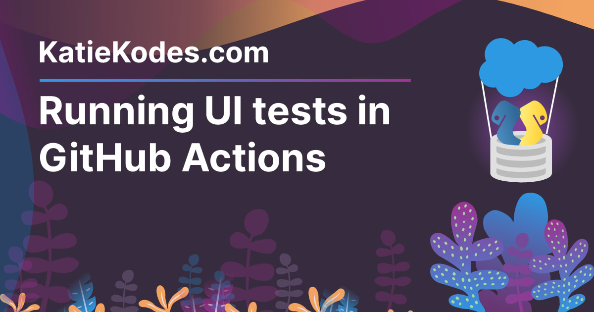 Running Ui Tests In Github Actions Katie Kodes